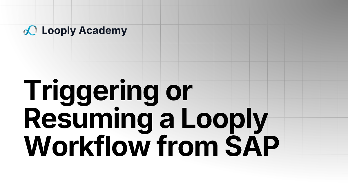 Triggering or Resuming a Looply Workflow from SAP | Looply Academy