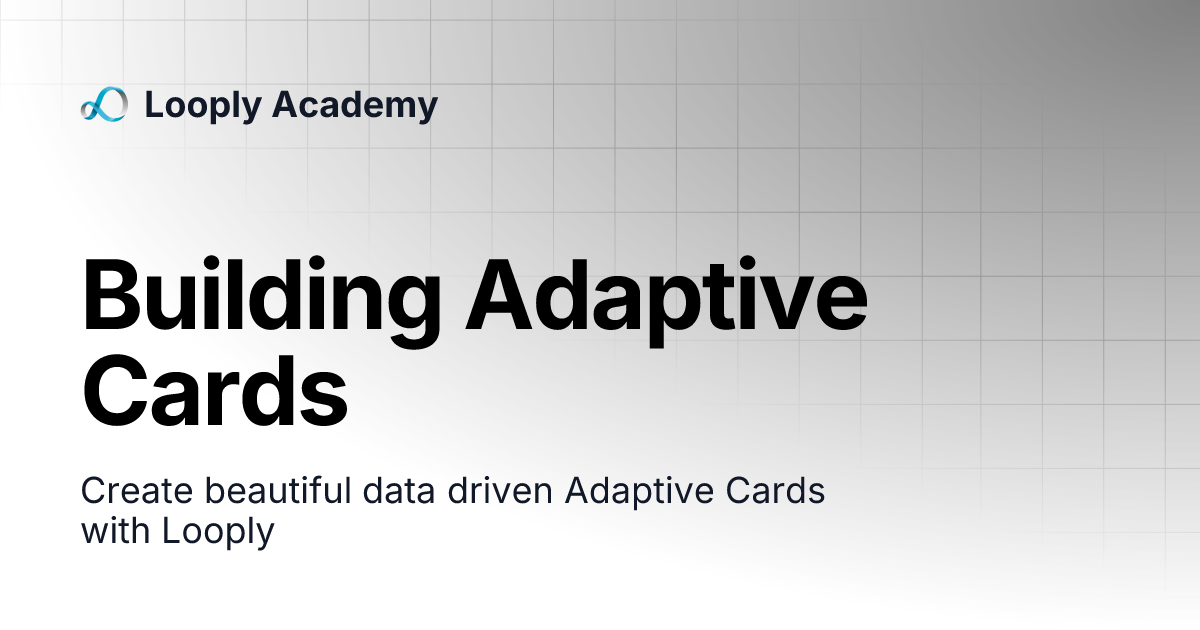 Building Adaptive Cards | Looply Academy