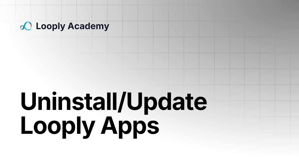 Uninstall/Update Looply Apps | Looply Academy