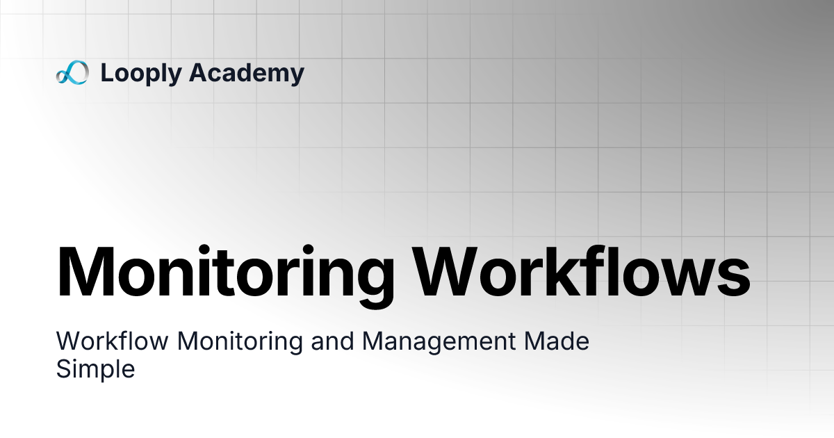Monitoring Workflows | Looply Academy