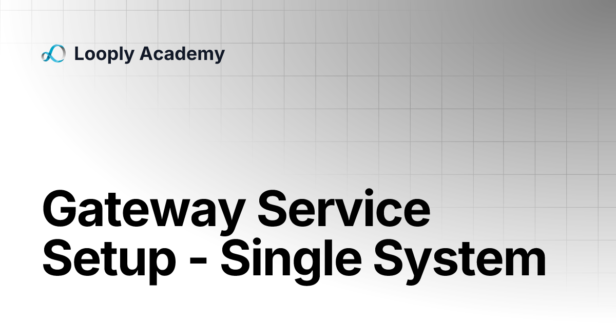Gateway Service Setup - Single System | Looply Academy